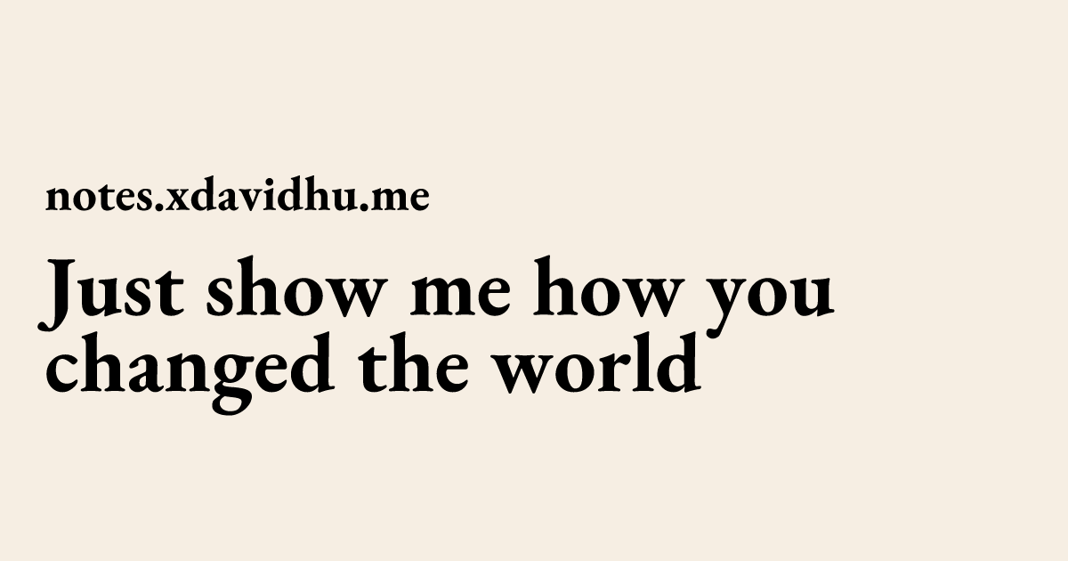 Just show me how you changed the world | David's notes.